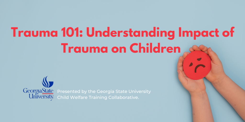 Trauma 101: Understanding Impact of Trauma on Children - Cobb Collaborative